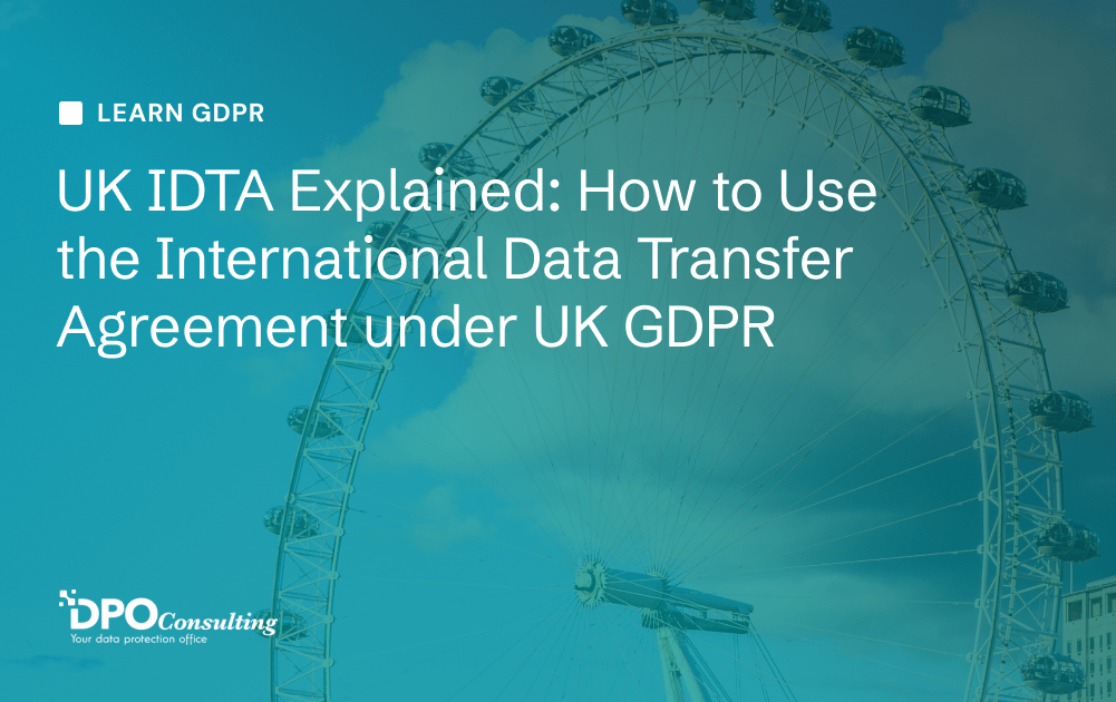 UK IDTA Explained: How to Use the International Data Transfer Agreement under UK GDPR